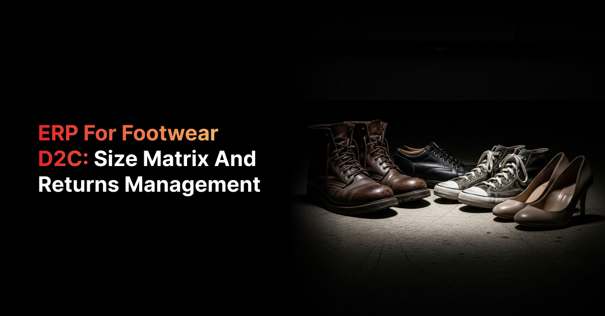 ERP for Footwear D2C: Size Matrix and Returns Management 2026