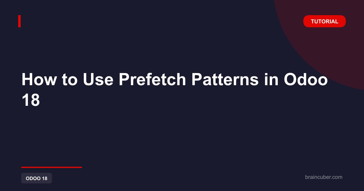 Prefetch Patterns Odoo 18 - Complete Guide